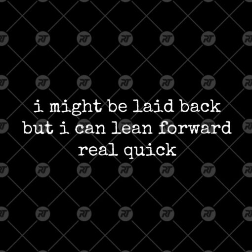 I Might Be Laid Back But I Can Lean Forward Real Quick Shirt | ReciteThis